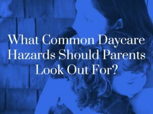Common Daycare Hazards Parents Should Be Aware Of - Sullivan Papain ...